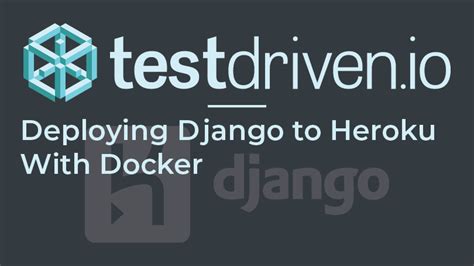 Deploying Django To Heroku With Docker Testdriven Io