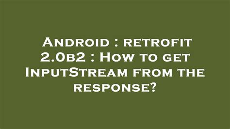 Android Retrofit 2 0b2 How To Get InputStream From The Response