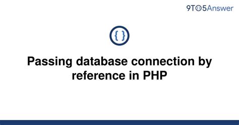 [solved] passing database connection by reference in php 9to5answer