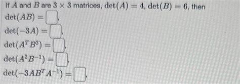 solved if a and b are 3×3 matrices det a 4 det b 6 then