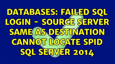 databases failed sql login source server same as destination cannot locate spid sql server