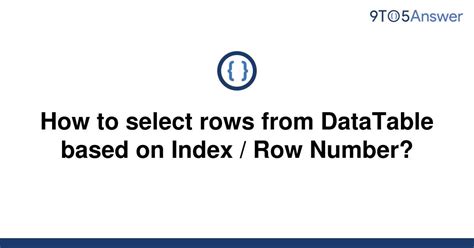 [solved] how to select rows from datatable based on index 9to5answer