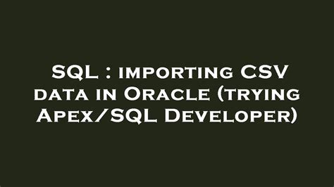 SQL Importing CSV Data In Oracle Trying Apex SQL Developer YouTube