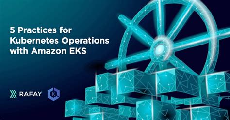 5 Practices For Kubernetes Operations With Amazon EKS Rafay