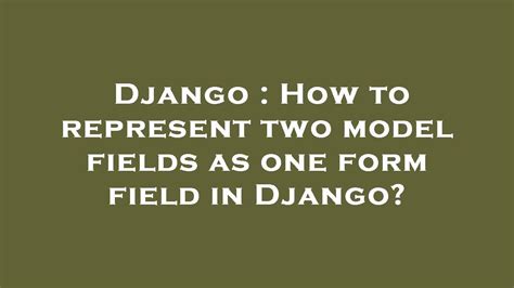 Django How To Represent Two Model Fields As One Form Field In Django