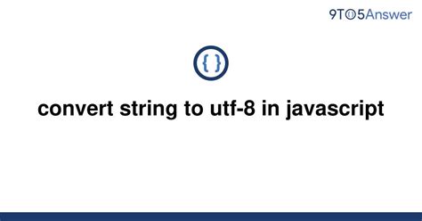 Solved Convert String To Utf 8 In Javascript 9to5answer