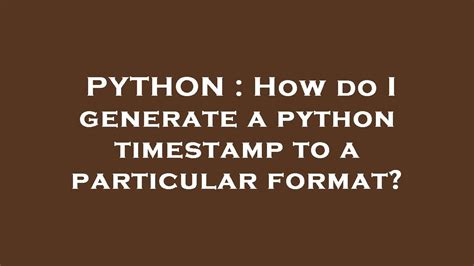 python how do i generate a python timestamp to a particular format youtube