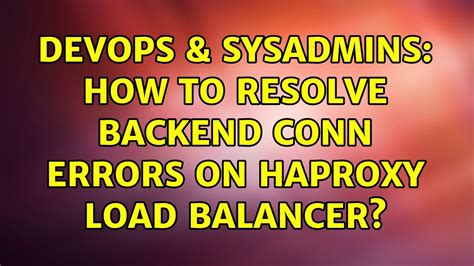 DevOps SysAdmins How To Resolve Backend Conn Errors On Haproxy Load