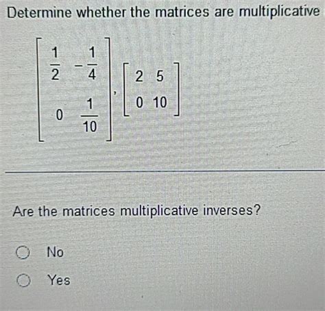 Solved Determine Whether The Matrices Are Multiplicative Beginbmatrix