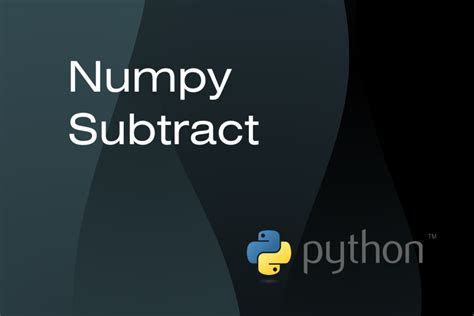 numpy subtract how to use subtract numbers with numpy in python askpython