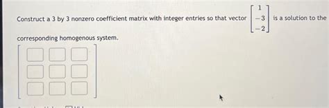 solved construct a 3 by 3 nonzero coefficient matrix with