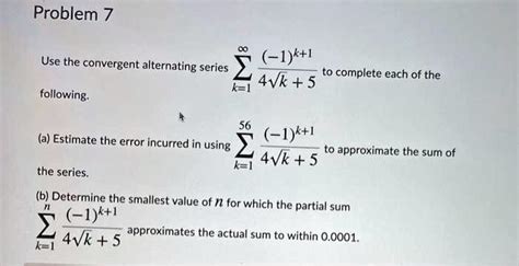 solved problem 7 use the convergent alternating series 1 k 1 4 k 5 to complete each