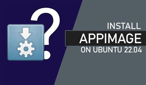 How To Install And Run AppImage On Ubuntu 22 04 LinuxWays