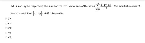 solved let s and sn be respectively the sum and the nth partial sum of the series âˆž âˆ 1 n