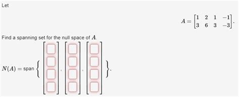 solved find a spanning set for the null space of a a [ 1