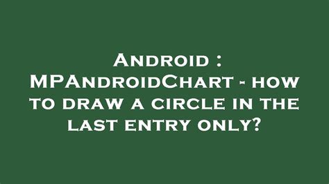 Android MPAndroidChart How To Draw A Circle In The Last Entry Only