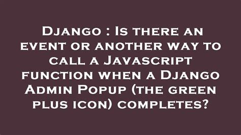 django is there an event or another way to call a javascript function when a django admin
