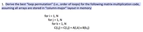 solved 1 derive best loop permutation e order loops following matrix multiplication code
