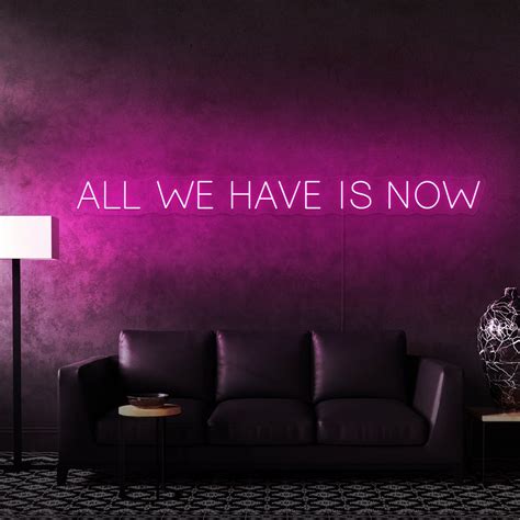 All We Have Is Now Neon Sign Home Decor Custom Neon Sign For Etsy