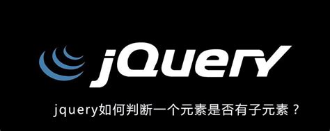 判断html是否有子节点 jquery如何判断一个元素是否有子元素？ csdn博客