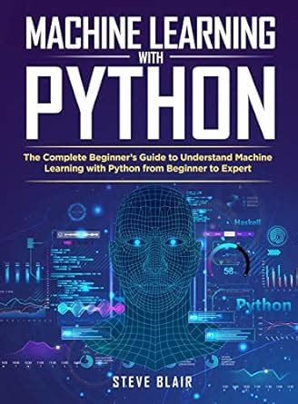 Machine Learning With Python The Complete Beginner S Guide To