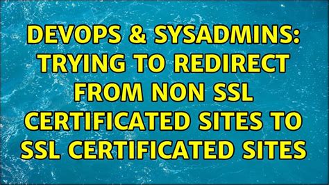 DevOps SysAdmins Trying To Redirect From Non SSL Certificated Sites