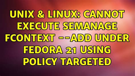 unix and linux cannot execute semanage fcontext add under fedora 21 using policy targeted youtube