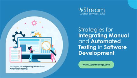 strategies for integrating manual and automated testing in software development upstream