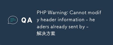 PHP Warning Cannot Modify Header Information Headers Already Sent By