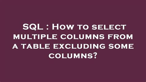 SQL How To Select Multiple Columns From A Table Excluding Some