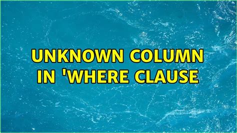 Unknown Column In Where Clause 2 Solutions YouTube