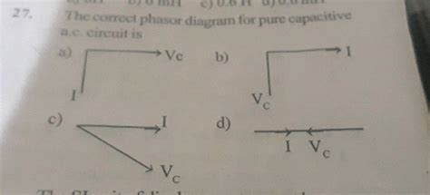 27 The Correct Phasor Diagram Pure Capacitive Ac Circuit Is Vc B IV R