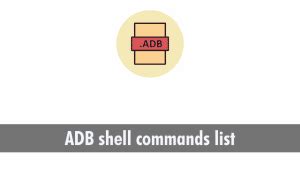 ADB Shell Commands List And Detailed Cheat Sheet Guide