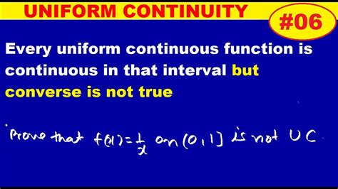 06 every uniform continuous function is continuous in that interval but converse is not true