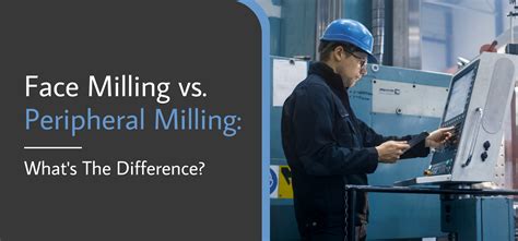 Face Milling Vs Peripheral Milling What S The Difference
