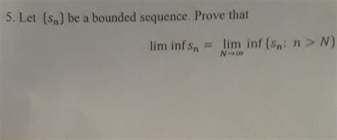 solved 5 let sn be a bounded sequence prove that lim inf