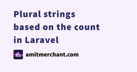 Plural Strings Based On The Count In Laravel Amit Merchant A Blog