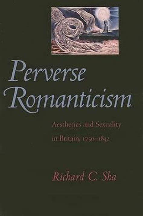 Perverse Romanticism Aesthetics And Sexuality In Britain 1750 1832 9780801890413