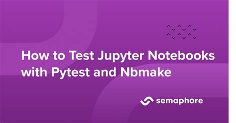 How To Test Jupyter Notebooks With Pytest And Nbmake Semaphore