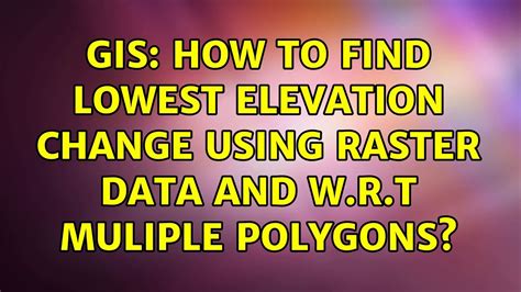 GIS How To Find Lowest Elevation Change Using Raster Data And W R T