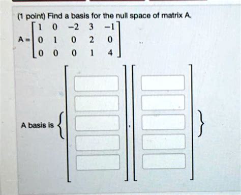 solved point find a basis for the null space of matrix a basis is