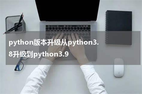 python版本升级从python3 8升级到python3 9