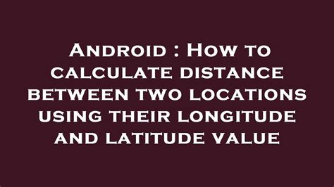 Android How To Calculate Distance Between Two Locations Using Their
