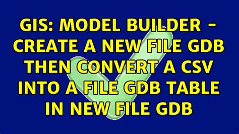 GIS Model Builder Create A New File GDB Then Convert A CSV Into A