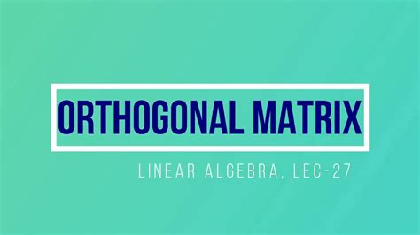lec 27 orthogonal matrix iit jam ma gate ma csir net du b sc m sc tifr youtube